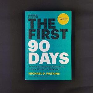 The First 90 Days: Proven Strategies for Getting Up to Speed Faster and Smarter, Updated and Expanded