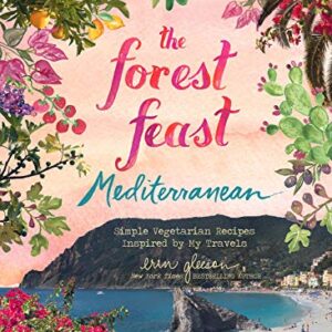 The Forest Feast Mediterranean: Simple Vegetarian Recipes Inspired by My Travels