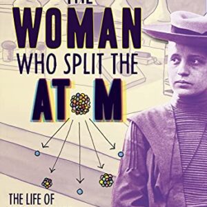 The Woman Who Split the Atom: The Life of Lise Meitner