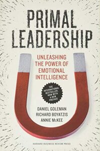 primal leadership, with a new preface by the authors: unleashing the power of emotional intelligence