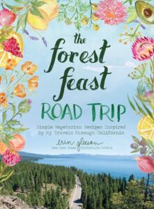 the forest feast road trip: simple vegetarian recipes inspired by my travels through california