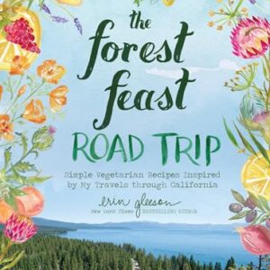 The Forest Feast Road Trip: Simple Vegetarian Recipes Inspired by My Travels through California