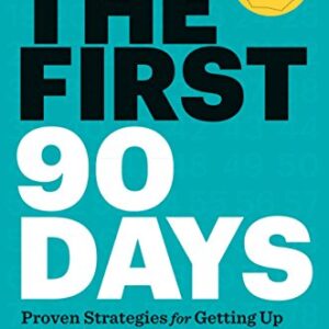 The First 90 Days: Proven Strategies for Getting Up to Speed Faster and Smarter, Updated and Expanded