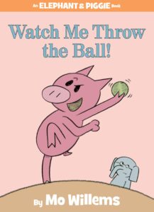 watch me throw the ball!-an elephant and piggie book