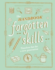 the handbook of forgotten skills: timeless fun for a new generation