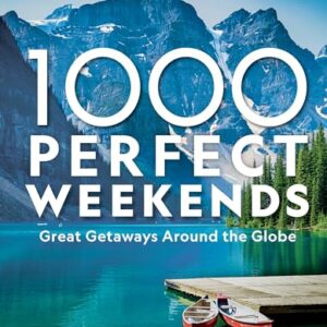 1,000 Perfect Weekends: Great Getaways Around the Globe