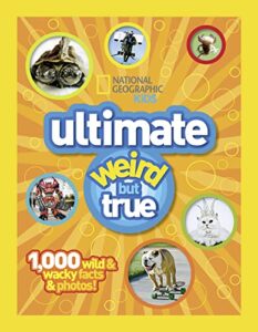 national geographic kids ultimate weird but true!: 1,000 wild & wacky facts and photos