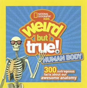 weird but true! human body: 300 outrageous facts about your awesome anatomy