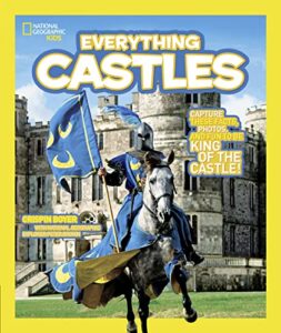 national geographic kids everything castles: capture these facts, photos, and fun to be king of the castle!