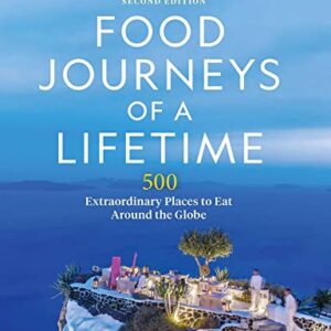 Food Journeys of a Lifetime 2nd Edition: 500 Extraordinary Places to Eat Around the Globe