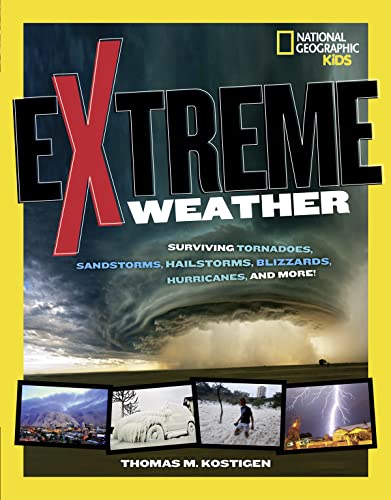 Extreme Weather: Surviving Tornadoes, Sandstorms, Hailstorms, Blizzards, Hurricanes, and More! (National Geographic Kids)