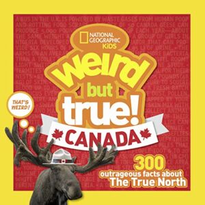 weird but true! canada: 300 outrageous facts about the true north