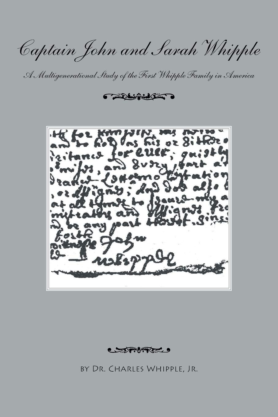 A History of Captain John and Sarah Whipple of Dorchester, Massachusetts and Providence, Rhode Island, 1617-1685: A Multigenerational Study of the First Whipple Family in America