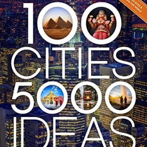 100 Cities, 5,000 Ideas: Where to Go, When to Go, What to See, What to Do