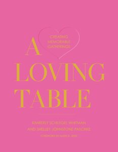 a loving table: creating memorable gatherings