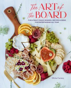 the art of the board: fun & fancy snack boards, recipes & ideas for entertaining all year