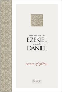 the books of ezekiel and daniel: visions of glory (the passion translation)