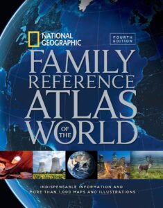 national geographic family reference atlas of the world, fourth edition: indispensable information and more than 1,000 maps and illustrations