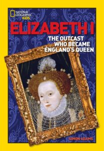 world history biographies: elizabeth i: the outcast who became england's queen (national geographic world history biographies)