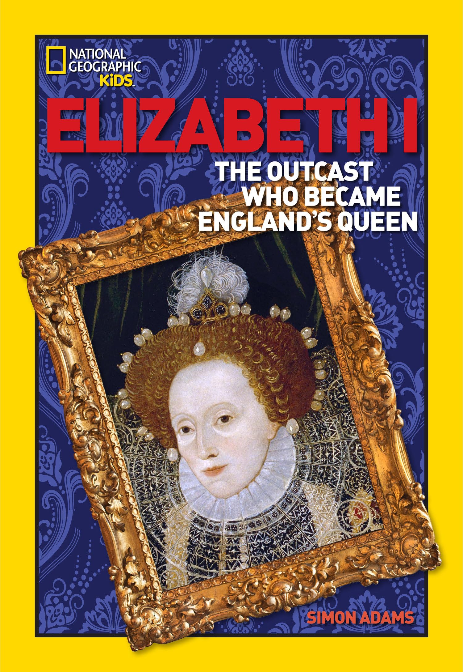 World History Biographies: Elizabeth I: The Outcast Who Became England's Queen (National Geographic World History Biographies)