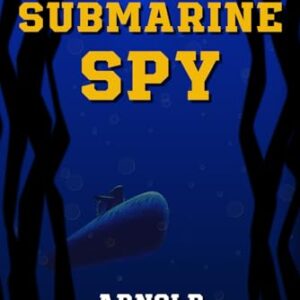 Submarine Spy: The Mike Danford Adventure Series #1