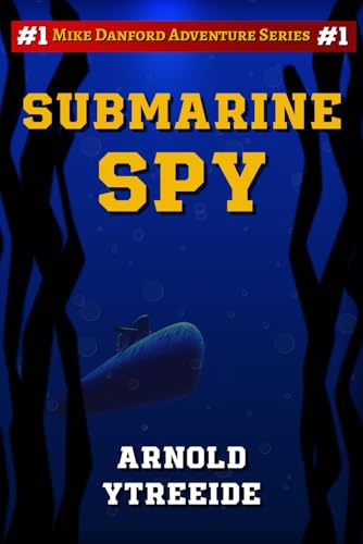 Submarine Spy: The Mike Danford Adventure Series #1