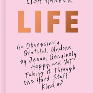 Life: An Obsessively Grateful, Undone by Jesus, Genuinely Happy, and Not Faking it Through the Hard Stuff Kind of 100-Day Devotional