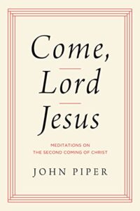 come, lord jesus: meditations on the second coming of christ