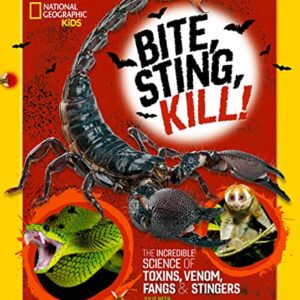 Bite, Sting, Kill: The Incredible Science of Toxins, Venom, Fangs, and Stingers (National Geographic Kids)