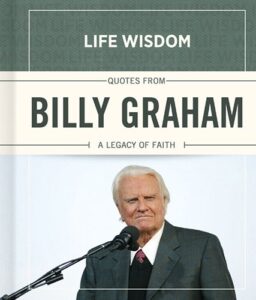 quotes from billy graham: a legacy of faith (life wisdom)