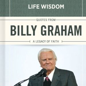 Quotes from Billy Graham: A Legacy of Faith (Life Wisdom)