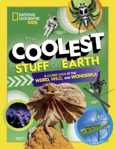 the coolest stuff on earth: a closer look at the weird, wild, and wonderful (national geographic kids)