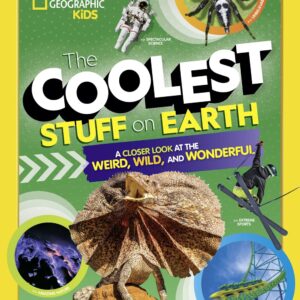 The Coolest Stuff on Earth: A Closer Look at the Weird, Wild, and Wonderful (National Geographic Kids)