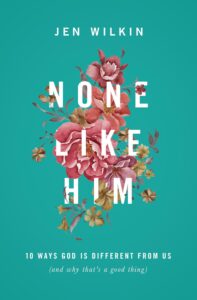 none like him: 10 ways god is different from us (and why that's a good thing)