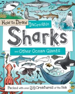 how to draw incredible sharks and other ocean giants: an animal drawing book for kids packed with 80+ sea creatures (how to draw series)