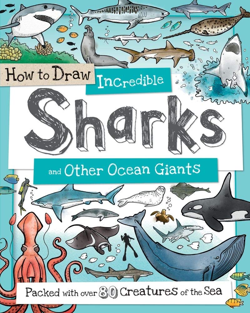 How to Draw Incredible Sharks and Other Ocean Giants: An Animal Drawing Book for Kids Packed With 80+ Sea Creatures (How to Draw Series)