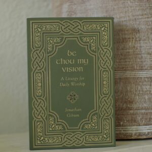 Be Thou My Vision: A Liturgy for Daily Worship