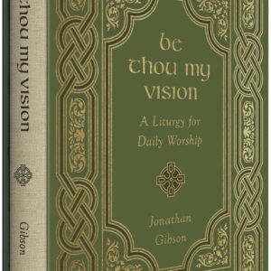 Be Thou My Vision: A Liturgy for Daily Worship