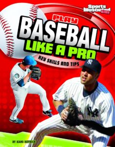 play baseball like a pro: key skills and tips (sports illustrated for kids: play like the pros)