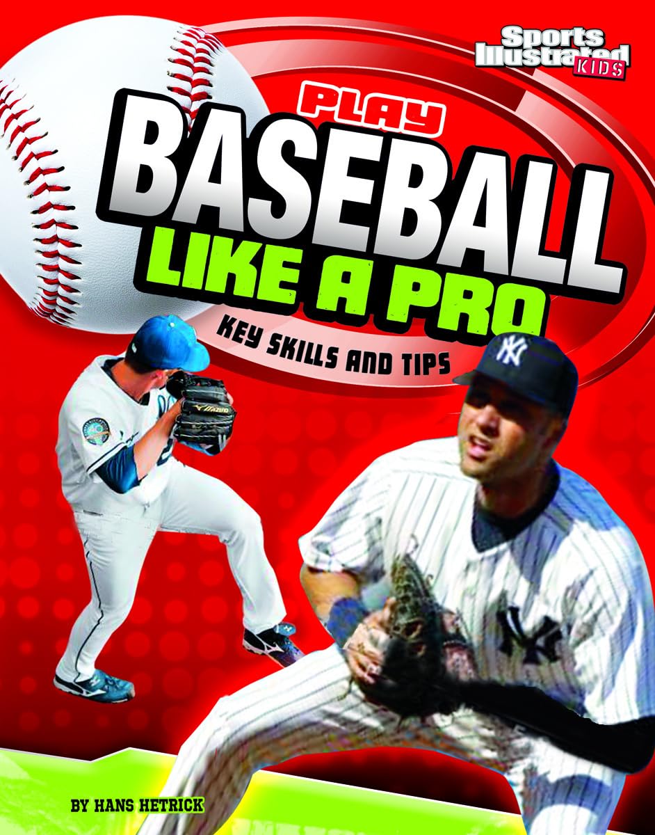 Play Baseball Like a Pro: Key Skills and Tips (Sports Illustrated for Kids: Play Like the Pros)