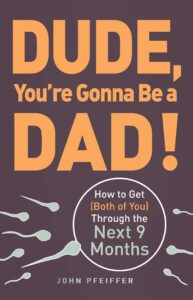 dude, you're gonna be a dad!: how to get (both of you) through the next 9 months