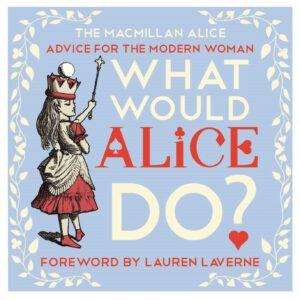 what would alice do?: advice for the modern woman (the macmillan alice)