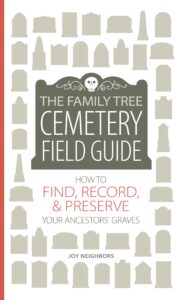 the family tree cemetery field guide: how to find, record, and preserve your ancestors' graves