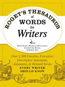 roget's thesaurus of words for writers: over 2,300 emotive, evocative, descriptive synonyms, antonyms, and related terms every writer should know