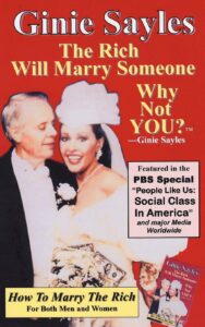 how to marry the rich: the rich will marry someone, why not you? tm - ginie sayles