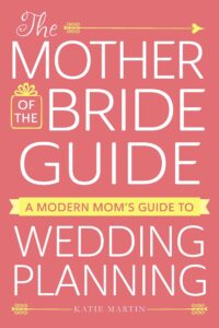 the mother of the bride guide: a modern mom's guide to wedding planning