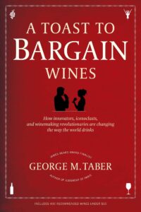 a toast to bargain wines: how innovators, iconoclasts, and winemaking revolutionaries are changing the way the world drinks