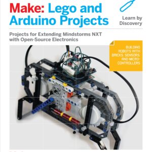 Make: Lego and Arduino Projects: Projects for extending MINDSTORMS NXT with open-source electronics