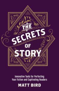 the secrets of story: innovative tools for perfecting your fiction and captivating readers