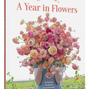 Floret Farm’s A Year in Flowers: Designing Gorgeous Arrangements for Every Season (Floret Farms x Chronicle Books)